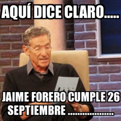 Meme Personalizado - AQUÃ dice claro..... jaime forero cumple 26 ...