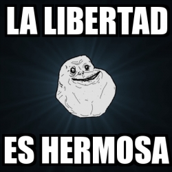 Meme Forever Alone - LA LIBERTAD ES HERMOSA - 31002550