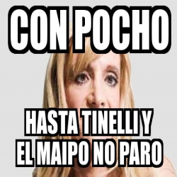 Meme Personalizado - con Pocho hasta Tinelli y el Maipo NO PARO - 31003654