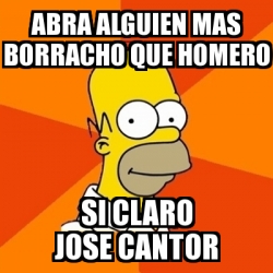 Meme Homer - Abra alguien mas borracho que homero Si claro jose cantor ...