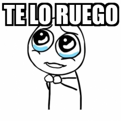 Meme Por favor - Te lo ruego - 31004509