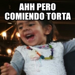 Meme Personalizado - Ahh pero comiendo torta - 31004962