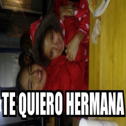 Meme Personalizado - te quiero hermana - 31013939