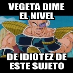 Meme Personalizado - Vegeta dime el nivel De idiotez de este sujeto ...