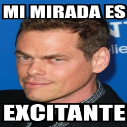 Meme Personalizado - mi mirada es EXCITANTE - 31016717