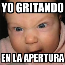 Meme Bebe furioso - Yo gritando En la apertura - 31017644