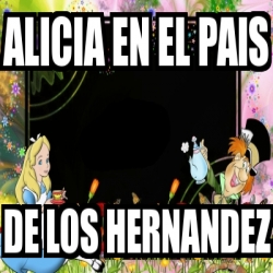 Meme Personalizado - Alicia en el pais de los hernandez - 31019078