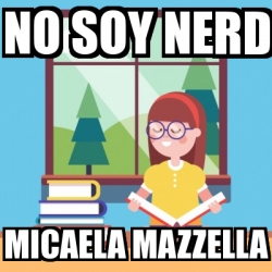 Meme Personalizado - No soy Nerd Micaela Mazzella - 31019620