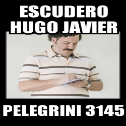 Meme Personalizado - Escudero hugo javier Pelegrini 3145 - 31104481