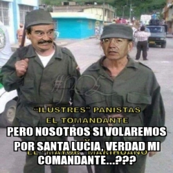Meme Personalizado - PERO NOSOTROS SI VOLAREMOS POR SANTA LUCIA, VERDAD ...