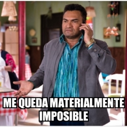 Meme Personalizado - Me queda materialmente imposible - 31108713