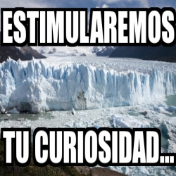 Meme Personalizado - estimularemos tu curiosidad... - 31110173
