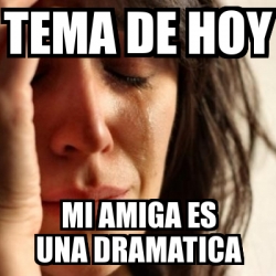 Meme Problems - tema de hoy mi amiga es una dramatica - 31110815