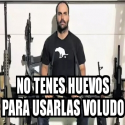 Meme Personalizado - no tenes huevos para usarlas voludo - 31111189