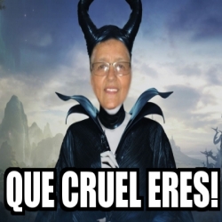Meme Personalizado - Que cruel eres! - 31112697