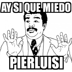 Meme Ay Si - Ay si que miedo Pierluisi - 31113406