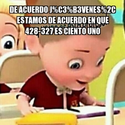Meme Personalizado - De acuerdo j%C3%B3venes%2C estamos de acuerdo en ...