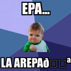 Meme Bebe Exitoso - Epa... La arepaðŸ’ª - 31114568