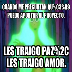 Meme Personalizado - Cuando me preguntan qu%C3%A9 puedo aportar al ...