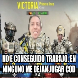 Meme Personalizado - No e conseguido trabajo. En ninguno me dejan jugar ...