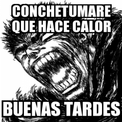 Meme Personalizado - CONCHETUMARE QUE HACE CALOR BUENAS TARDES - 31116529