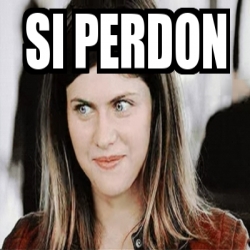 Meme Personalizado - si perdon - 31116660