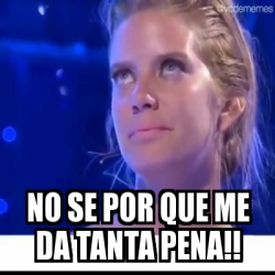 Meme Personalizado - No se por que me da tanta pena!! - 31117866