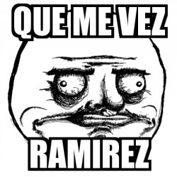 Meme Me Gusta - que me vez ramirez - 31124056