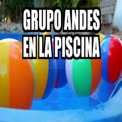 Meme Personalizado - Grupo Andes en la piscina - 31124070