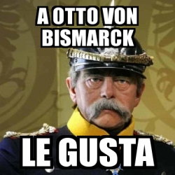 Meme Personalizado - A otto von bismarck Le gusta - 31124237