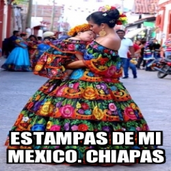 Meme Personalizado - estampas de mi mexico. chiapas - 31127445