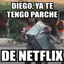 Meme Personalizado - Diego, ya te tengo parche De Netflix - 31127465