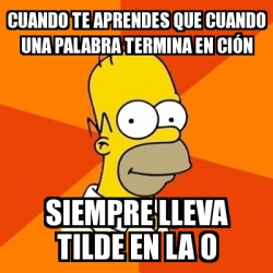 Meme Homer - cuando te aprendes que cuando una palabra termina en ciÃ³n ...