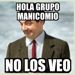 Meme Mr Bean - Hola Grupo Manicomio No los veo - 31129563