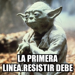 Meme Personalizado - la primera linea.resistir debe - 31129867