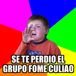 Meme Personalizado - se te perdio el grupo fome culiao - 31129916