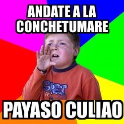 Meme Personalizado - andate a la conchetumare payaso culiao - 31129922
