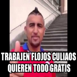 Meme Personalizado - trabajen flojos culiaos quieren todo gratis - 31129925