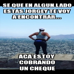 Meme Personalizado - se que en algun lado estas jorgey te voy a ...