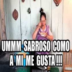 Meme Personalizado - Ummm sabroso como a mi me gusta !!! - 31131146