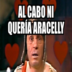 Meme Personalizado - aL CABO NI QUERÃ A aracelly - 31131460