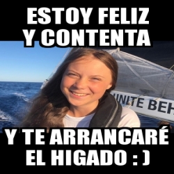 Meme Personalizado - estoy feliz y contenta y te arrancarÃ© el higado ...
