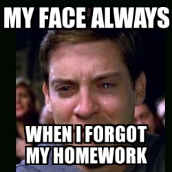 Meme crying peter parker - MY FACE ALWAYS WHEN i FORGOT MY HOMEWORK ...