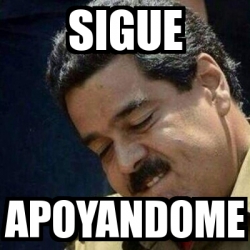 Meme Personalizado - SIGUE APOYANDOME - 31135486
