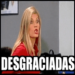 Meme Personalizado - Desgraciadas - 31136024