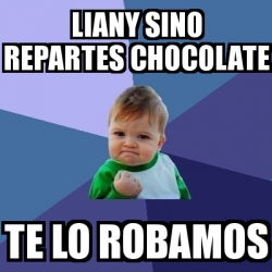 Meme Bebe Exitoso - LIANY SINO REPARTES CHOCOLATE TE LO ROBAMOS - 31136356