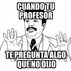 Meme Ay Si - cuando tu profesor te pregunta algo que no dijo - 31136456