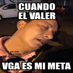 Meme Personalizado - CUANDO EL VALER VGA ES MI META - 31136622