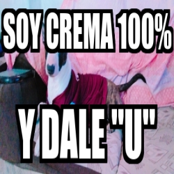 Meme Personalizado - Soy crema 100% Y dale "U" - 31137115