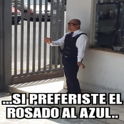 Meme Personalizado - ...si preferiste el rosado al azul.. - 31137456
